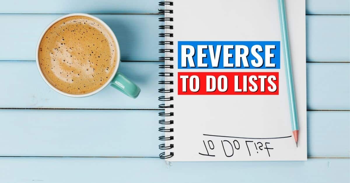 The Hidden Power of a Reverse To Do List